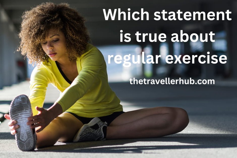 Which statement is true about regular exercise | TheTravellerHub